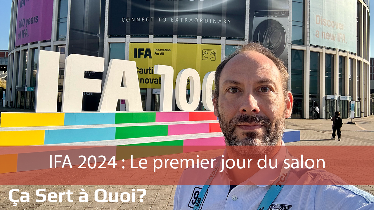IFA 2024 : Le premier jour du salon | Ça Sert A Quoi?